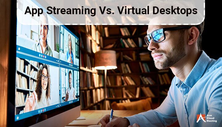 Difference between App Streaming and Virtual Desktops.