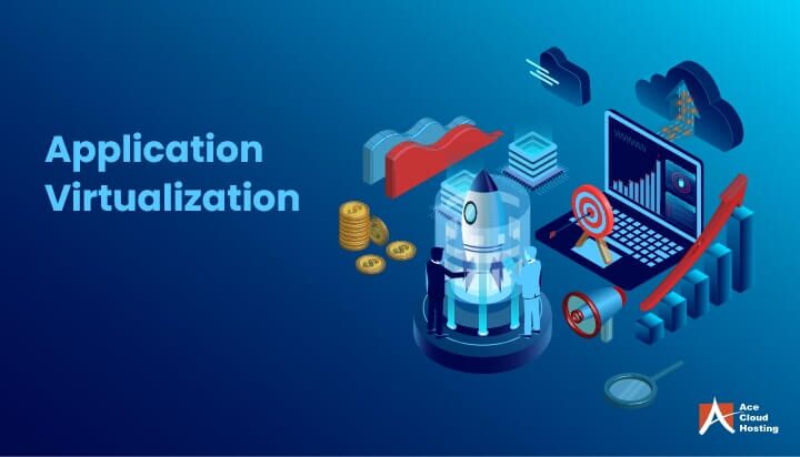 What is Application Virtualization | Ace Cloud Hosting
