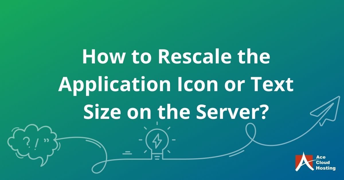 How to Rescale the Application Icon or Text Size on the Server?