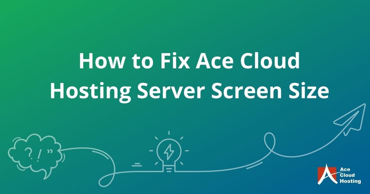 How to Fix Ace Cloud Hosting Server Screen Size