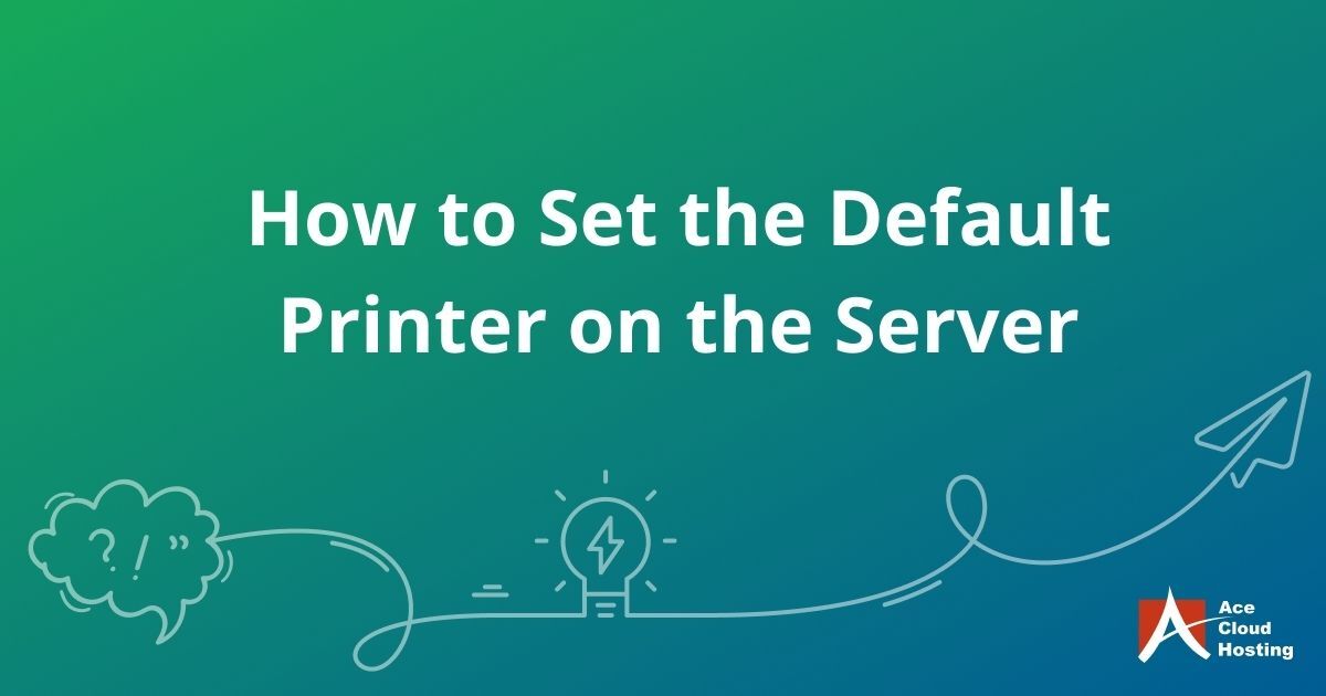 How to Set Default Printer on the Server - Ace Cloud Hosting