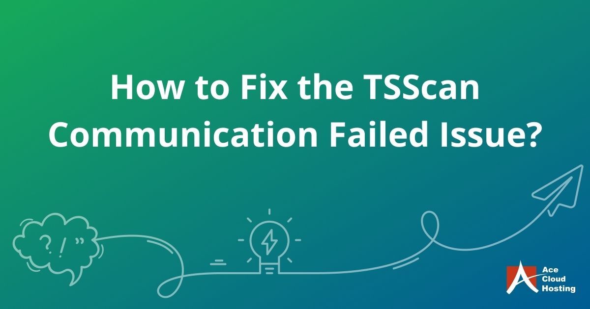 How to Fix the TSScan Communication Failed Issue?