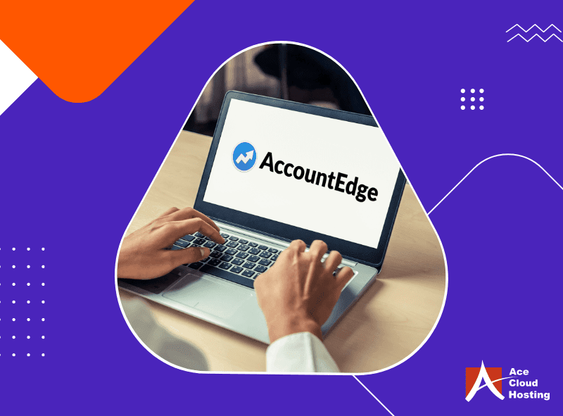 AccountEdge Hosting: Top 15 Benefits for SMBs