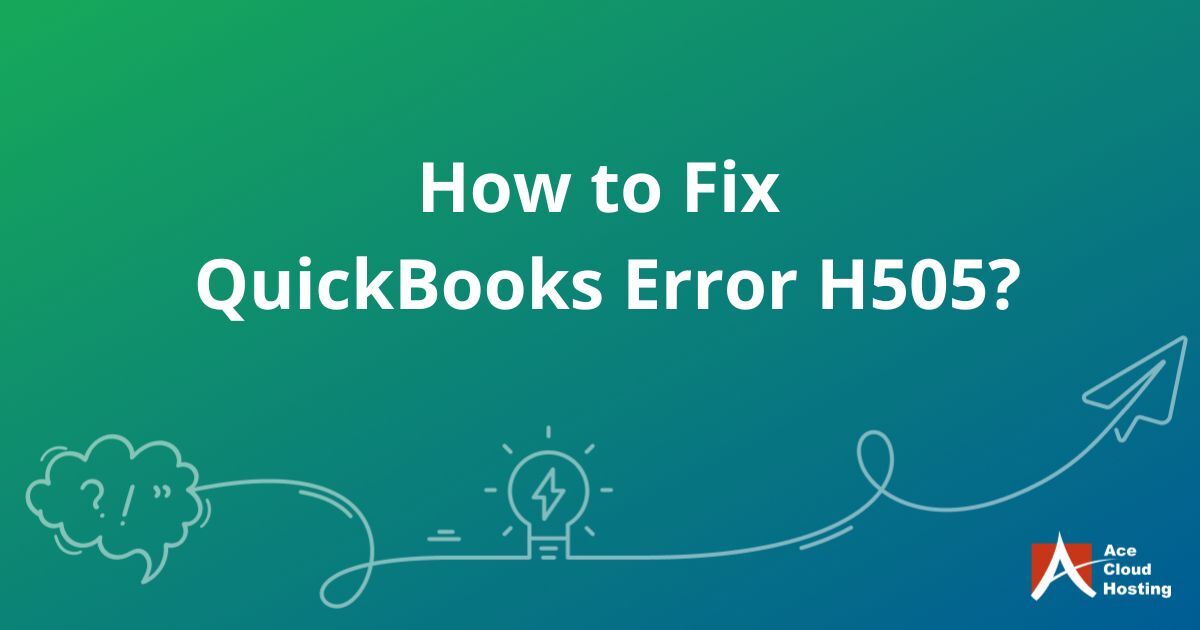 QuickBooks Desktop Error H505 - Causes and Solutions - Ace Cloud Hosting